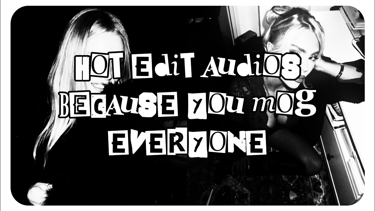 Hot edit audios because you mog everyone || Timestamps - YouTube