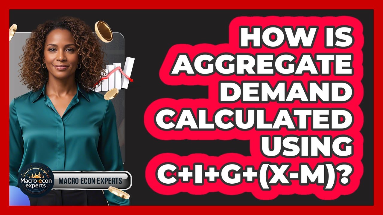 How Is Aggregate Demand Calculated Using C+I+G+(X-M)? - Macroecon ...