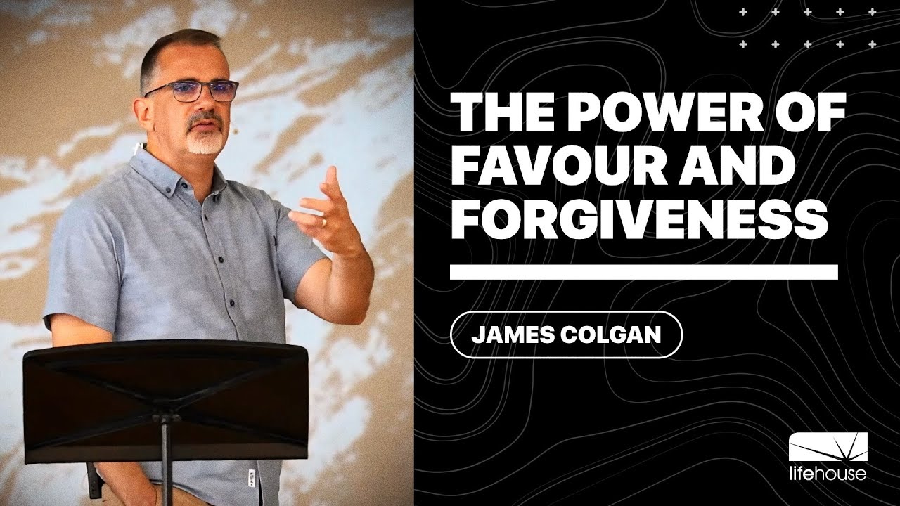 The Power of Favour and Forgiveness | James Colgan | LifeHouse Church ...