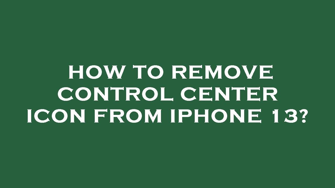 How To Remove Control Center Icon From Iphone 13 YouTube how-to-remove-control-center-icon-from-iphone-13-youtube