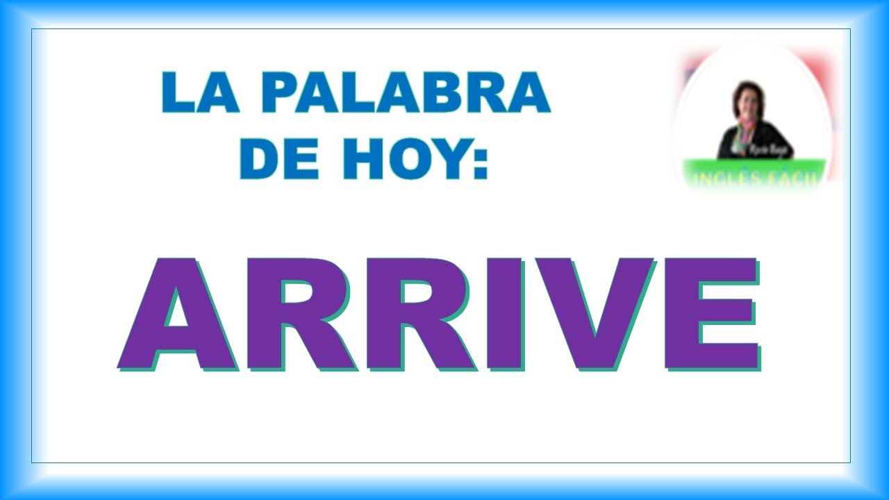 ¿LLEGAR SE DICE "ARRIVE"? 🧐 EXPLICADO SENCILLO - INGLÈS FÀCIL CON ROCÌO ...