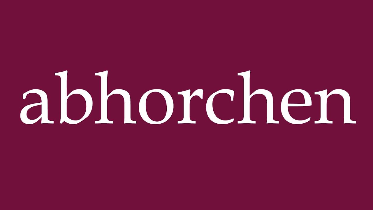 How to Pronounce ''abhorchen'' (listen) Correctly in German - YouTube