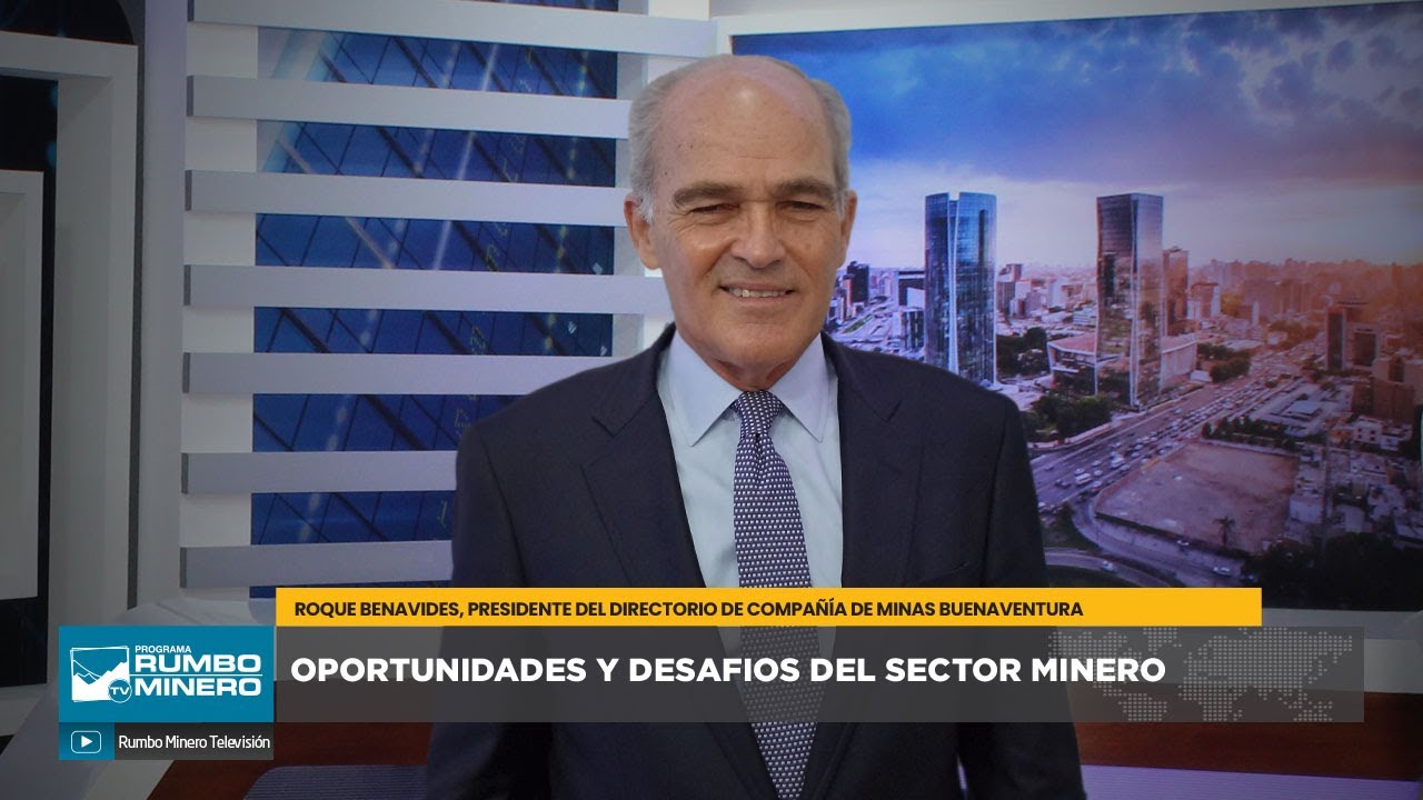 ROQUE BENAVIDES, OPORTUNIDADES Y DESAFIOS DEL SECTOR MINERO - YouTube