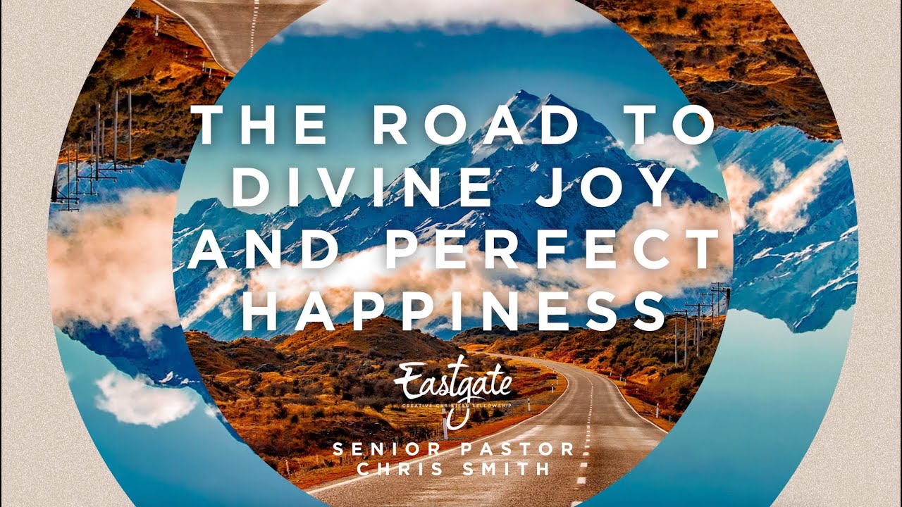 The Road to Divine Joy and Perfect Happiness | Pastor Chris Smith ...