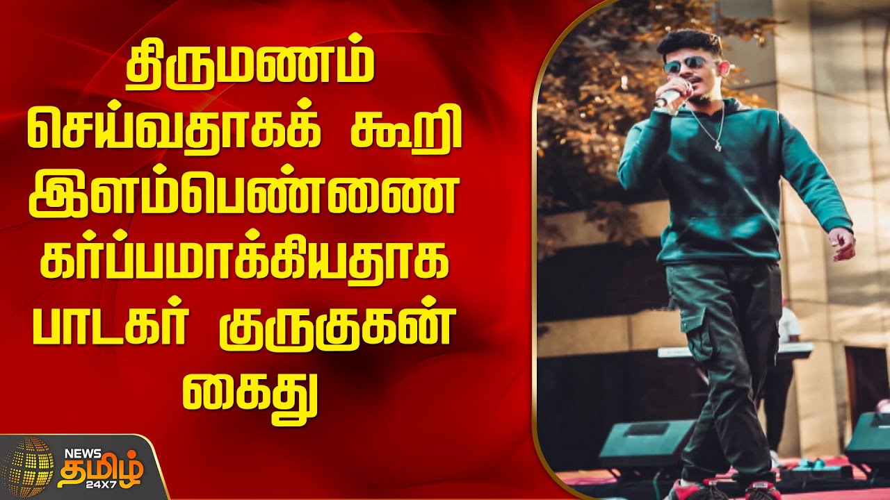 திருமணம் செய்வதாகக் கூறி இளம்பெண்ணை கர்ப்பமாக்கியதாக பாடகர் குருகுகன் ...