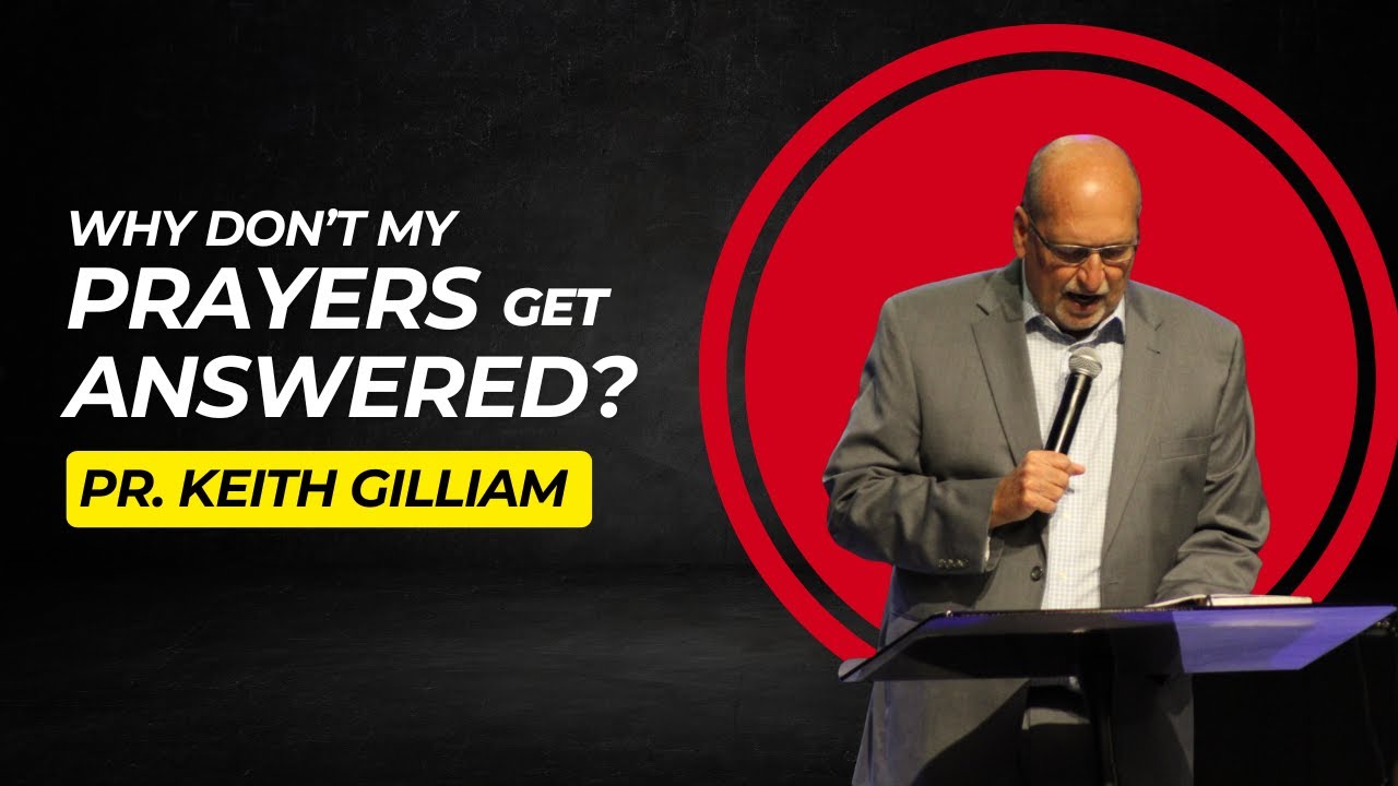 "Why Don't My Prayers Get Answered?" Pastor Keith Gilliam, March 9 ...