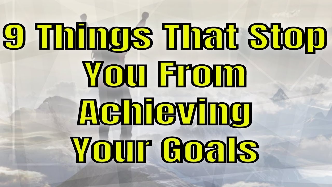 9 Things That Stop You From Achieving Your Goals || How to Overcome the ...