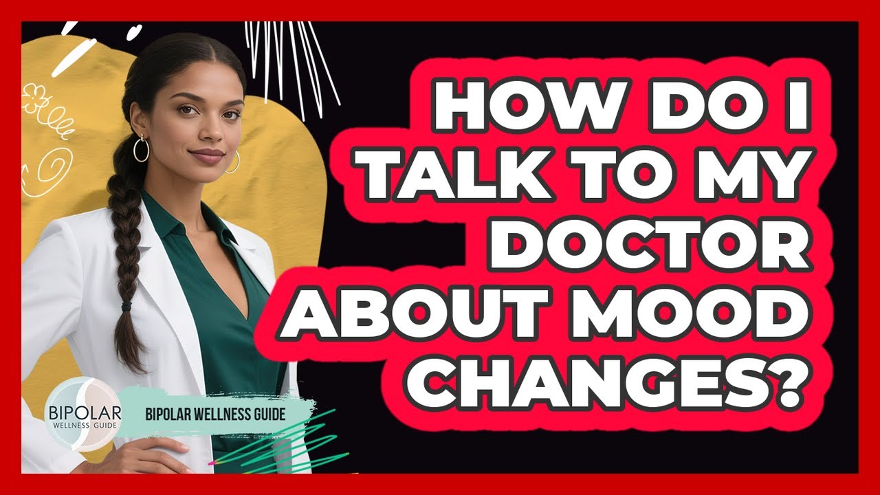 How Do I Talk To My Doctor About Mood Changes? - YouTube