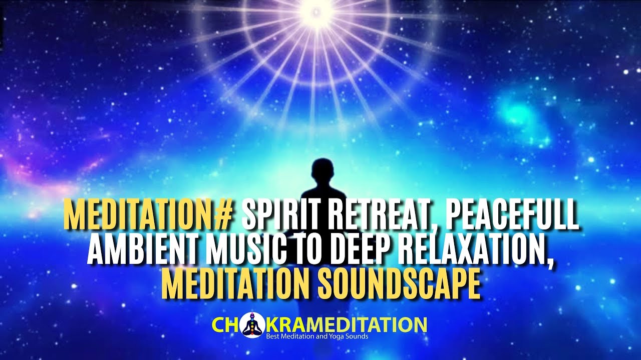Meditation# Spirit Retreat, Peacefull Ambient Music to Deep Relaxation ...