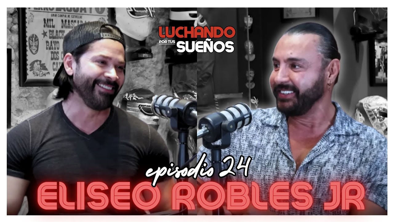 ELISEO ROBLES JR: SU LEGADO Y SUS BATALLAS 💥 | LUCHANDO POR TUS SUEÑOS PODCAST - YouTube
