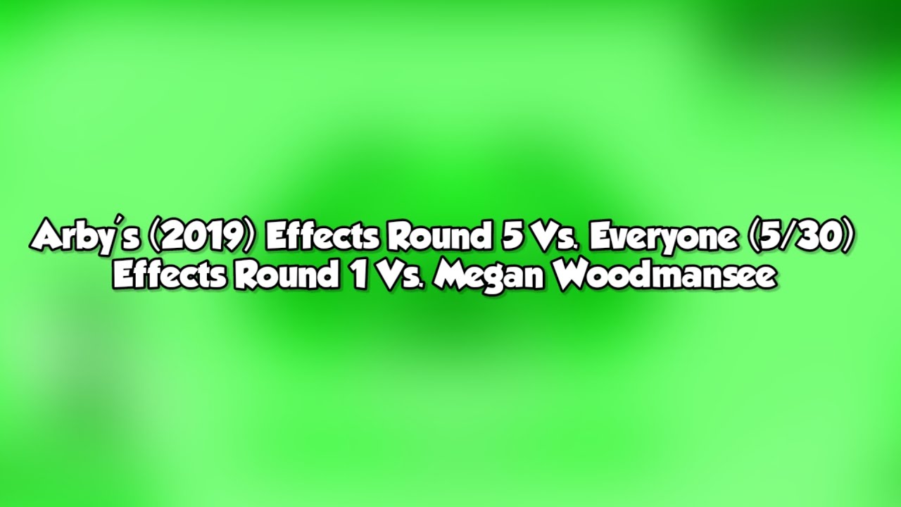 Arby's (2019) Effects Round 5 Vs. Everyone Effects Round 1 Vs. Megan ...