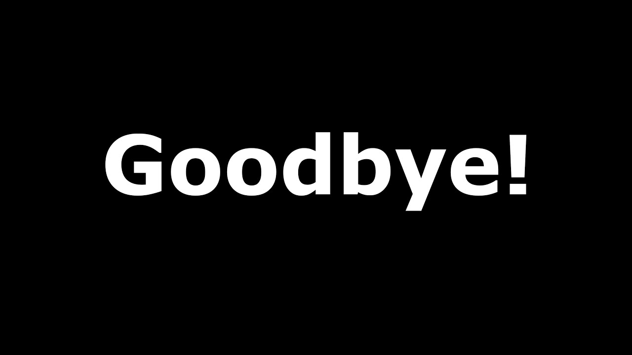 Goodbye! (Please watch until the end) - YouTube
