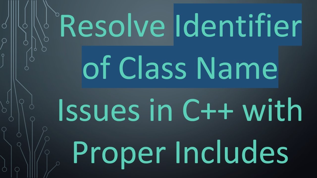 Resolve Identifier of Class Name Issues in C+ + with Proper Includes ...