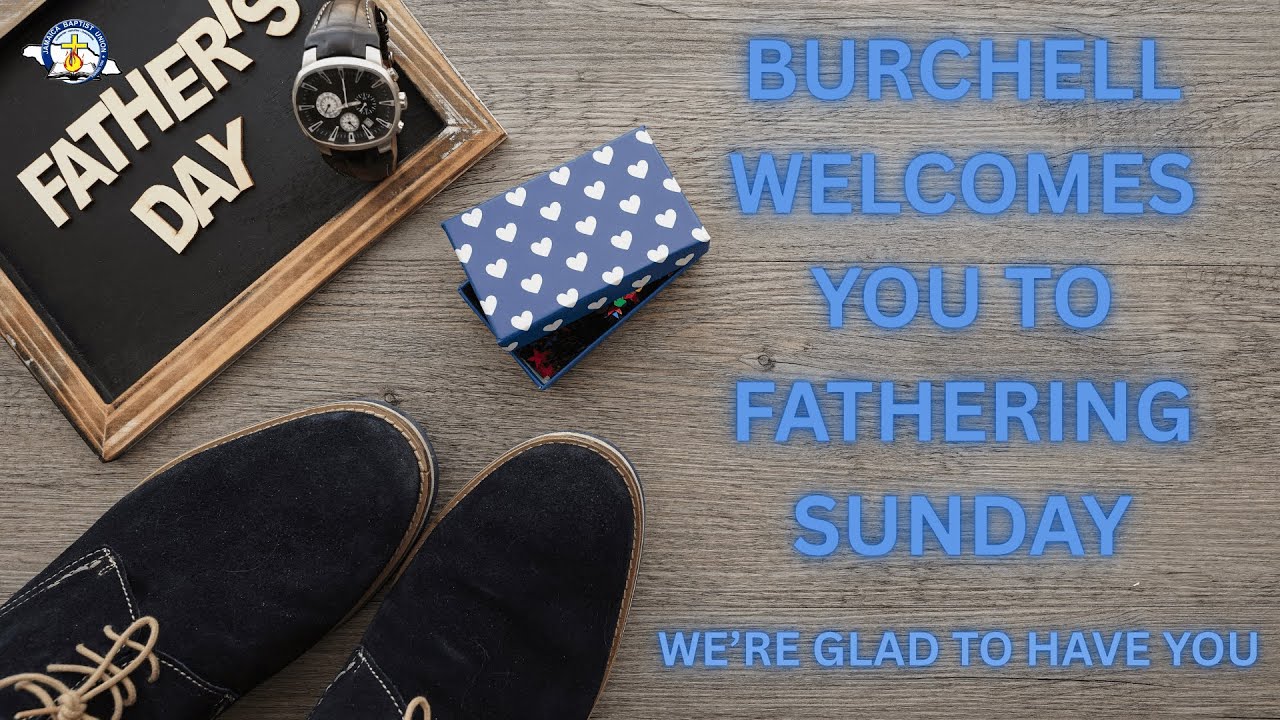 BURCHELL MEMORIAL BAPTIST CHURCH WORSHIP SERVICE FATHERING SUNDAY JUNE ...