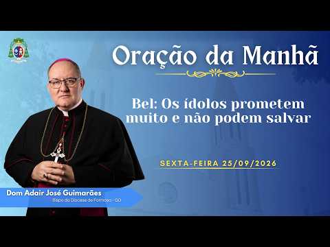 ORAÇÃO DA MANHÃ | Bel: Os ídolos prometem muito e não podem salvar - 25/09/2026