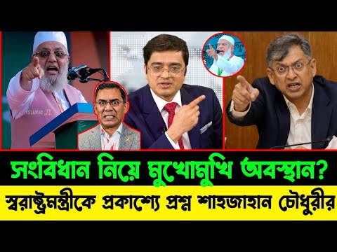 সংবিধান নিয়ে মুখোমুখি অবস্থান? স্বরাষ্ট্রমন্ত্রীকে প্রকাশ্যে প্রশ্ন শাহজাহান চৌধুরীর! LIVE TALK SHOW