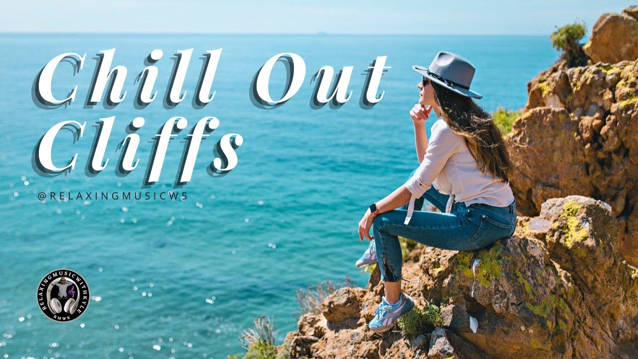 Chill Out Cliffs - Soft Chill Music - YouTube