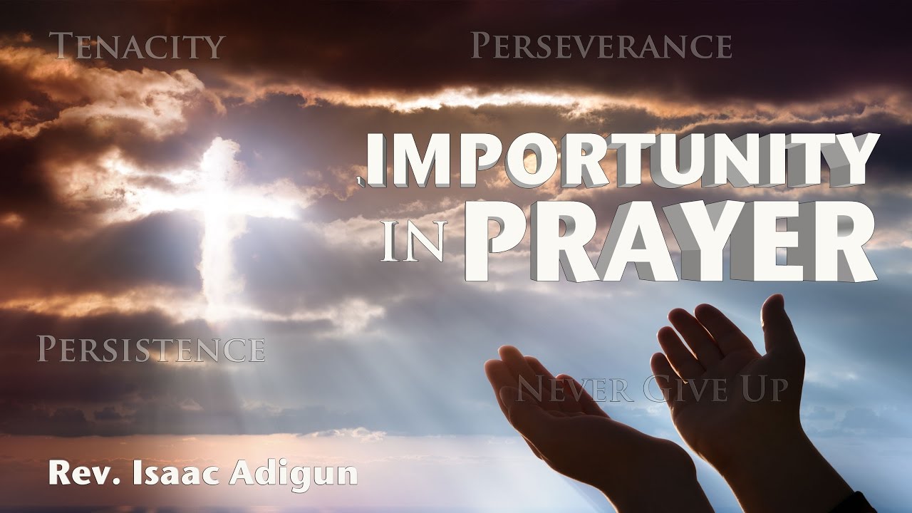 IMPORTUNITY IN PRAYER by Rev. Isaac Adigun - YouTube