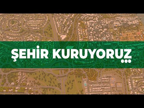 ŞEHİR KURUYORUZ