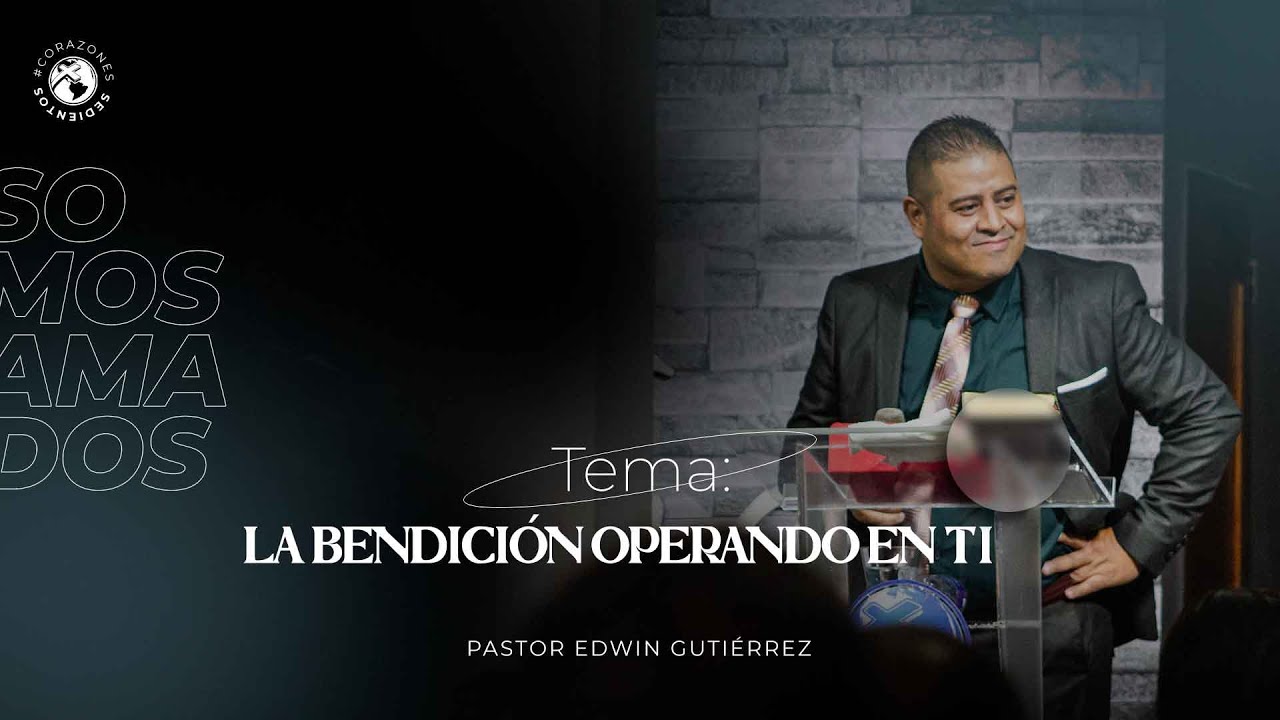LA BENDICIÓN OPERANDO EN TI | PASTOR EDWIN GUTIÉRREZ - YouTube
