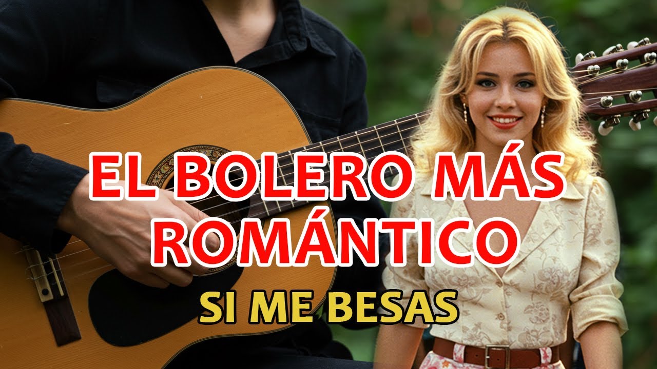 EL BOLERO MÁS ROMÁNTICO DE TODOS LOS TIEMPOS - SI ME BESAS | BOLERO ...