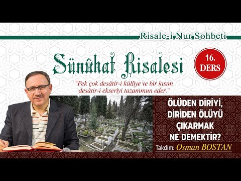 Osman Bostan - Sünûhat Risalesi - 16. Ders - Ölüden Diriyi, Diriden Ölüyü Çıkarmak Ne Demektir?