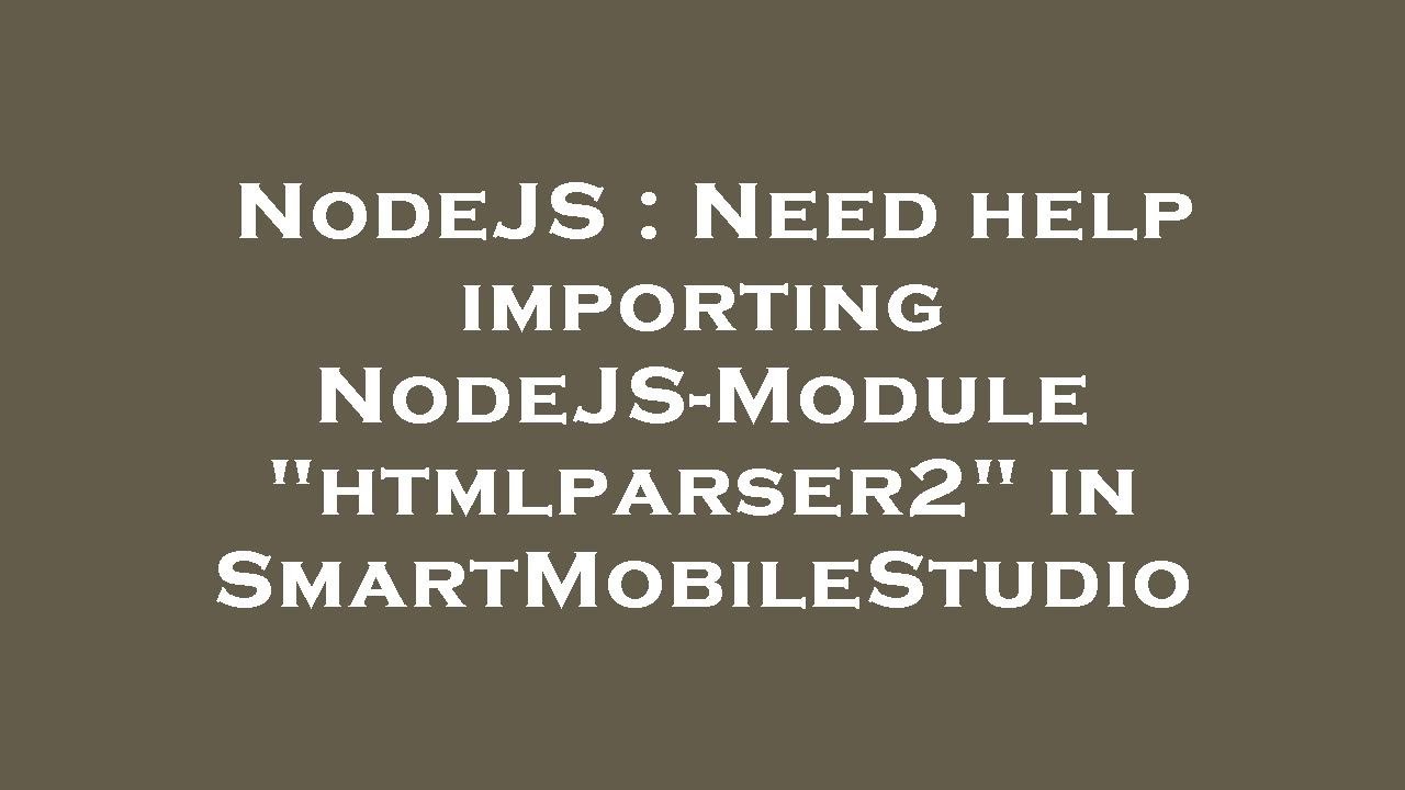 Nodejs Need Help Importing Nodejs Module Htmlparser2 In