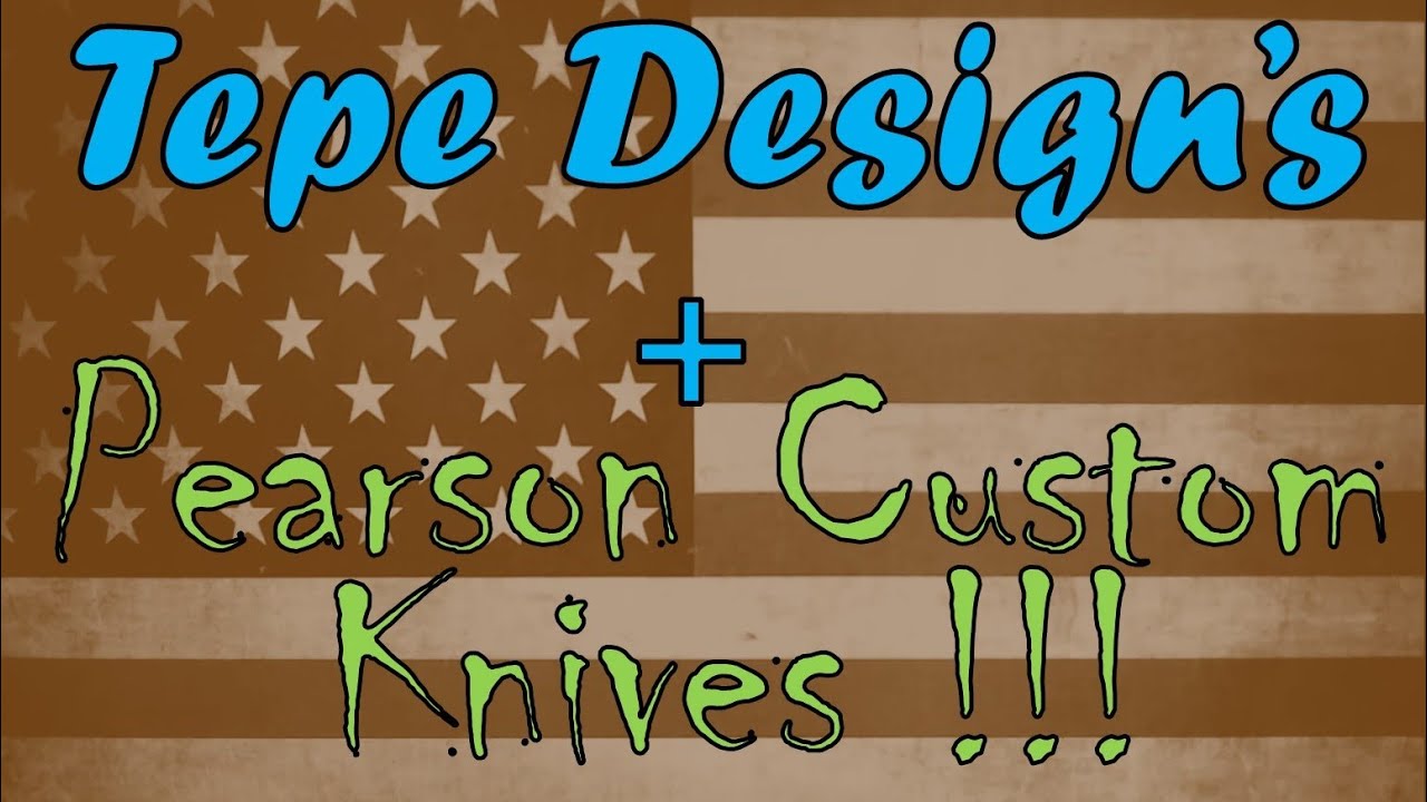 Pearson Custom Knives Titan & Tepe Designs Kilij....2 Amazing EDC's ...
