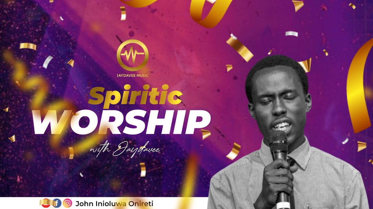 SPIRITIC WORSHIP|| JOHN INIOLUWA ONIRETI - JAYDAVEE - YouTube