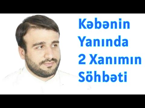Kəbənin yanında 2 xanımın söhbəti - Haci Ramil
