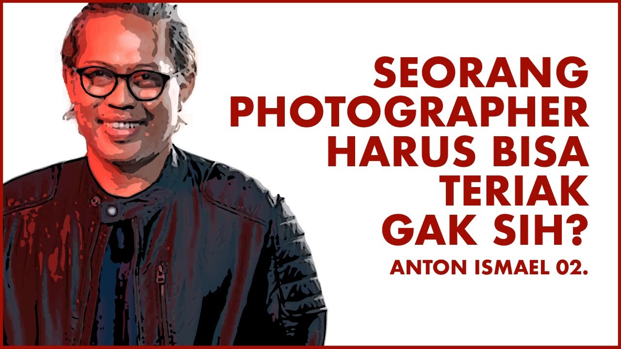 ANTON ISMAEL : JADI PHOTOGRAPHER HARUS BISA TERIAK GAK SIH? - YouTube