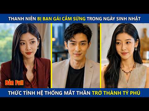 Thanh Niên Bị Bạn Gái Cắm Sừng Trong Ngày Sinh Nhật, Thức Tỉnh Hệ Thống Mắt Thần Trở Thành Tỷ Phú