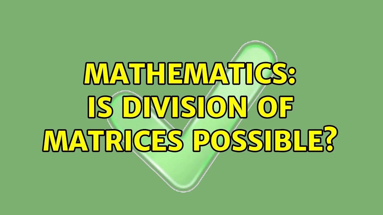 Mathematics: Is division of matrices possible? (7 Solutions!!) - YouTube
