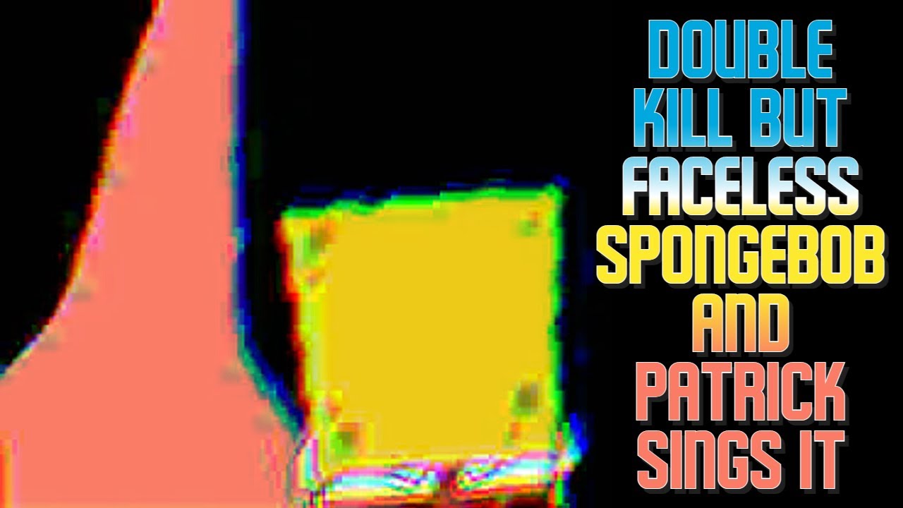 Double kill but Faceless SpongeBob and Patrick sings it - Friday Night ...