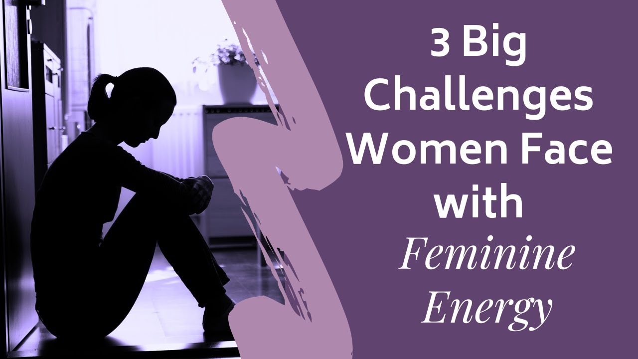 3 Big Challenges Women Face With Feminine Energy - YouTube