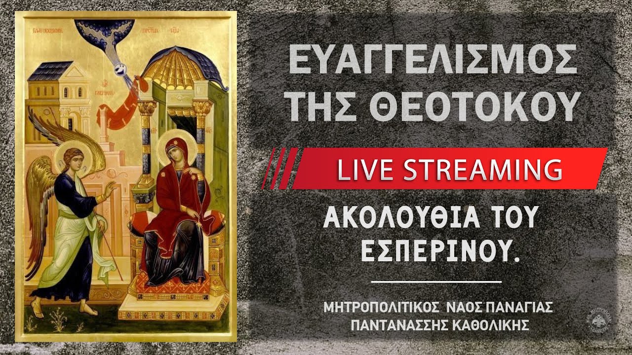Εσπερινός Ευαγγελισμού της Θεοτόκου | Μητροπολιτικός Ναός Παναγίας ...