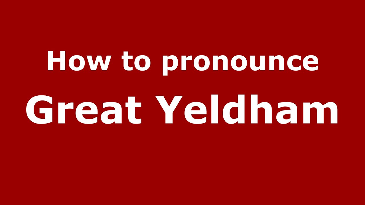 How to pronounce Great Yeldham (English/UK) - PronounceNames.com - YouTube