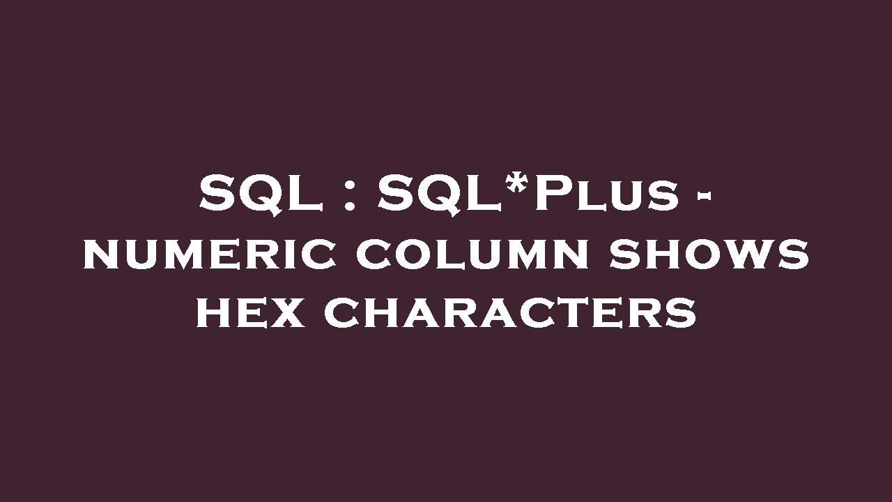 Sql Sqlplus Numeric Column Shows Hex Characters Youtube 6205