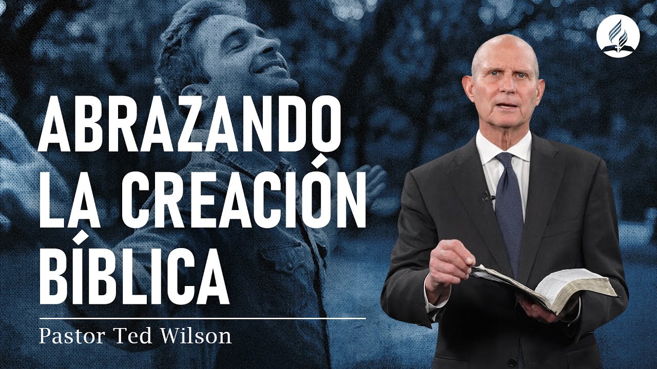 Un Mensaje del Pastor Ted Wilson: Abrazando la Creación Bíblica - YouTube