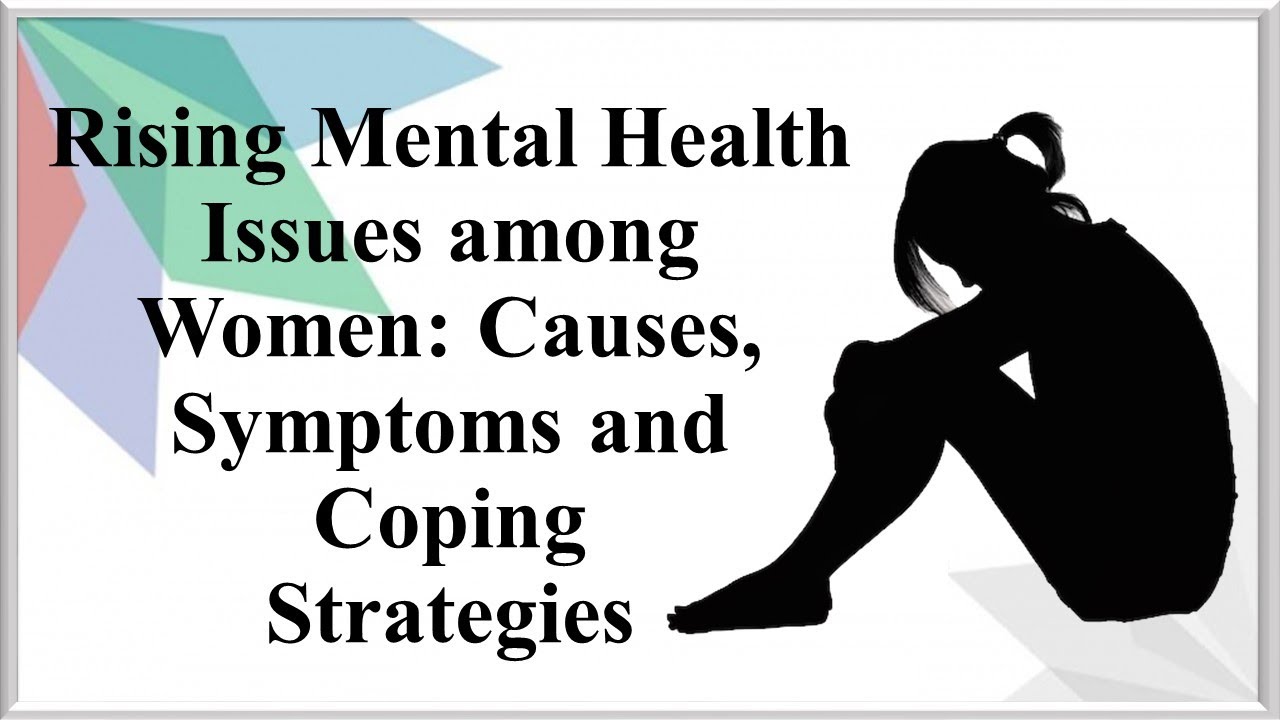 Rising Mental Health Issues among Women: Causes, Symptoms and Coping ...