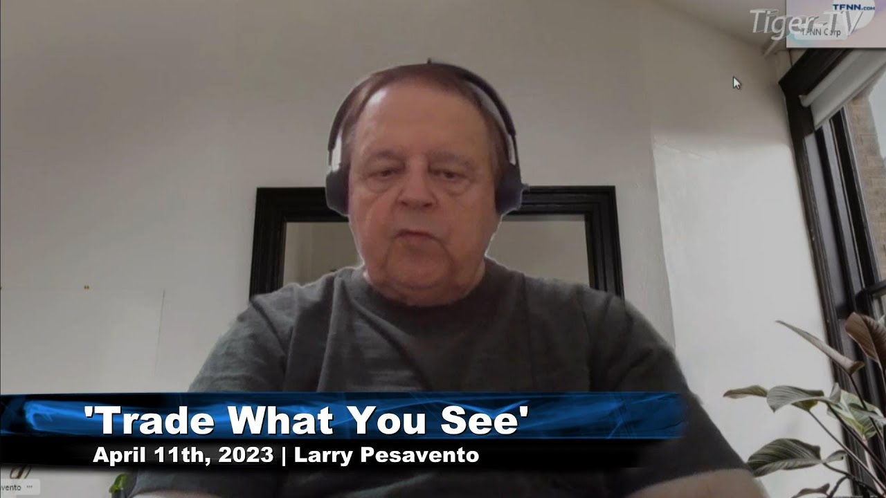 April 11th, Trade What You See, Hour 2 with Larry Pesavento on TFNN ...