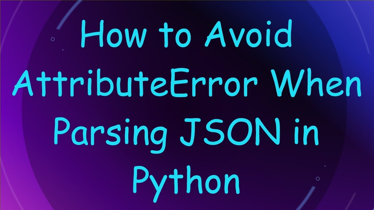 How To Avoid Attributeerror When Parsing Json In Python Youtube