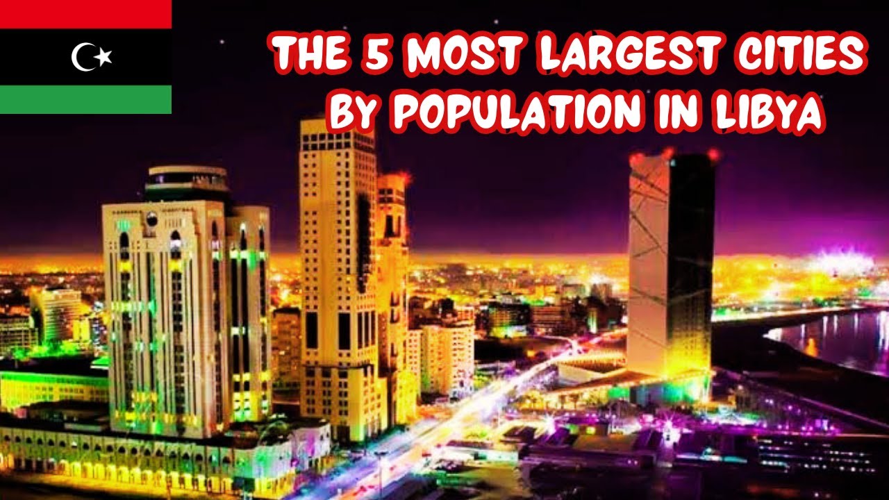 THE 5 MOST LARGEST CITIES BY POPULATION IN LIBYA- Turn Right Channel ...