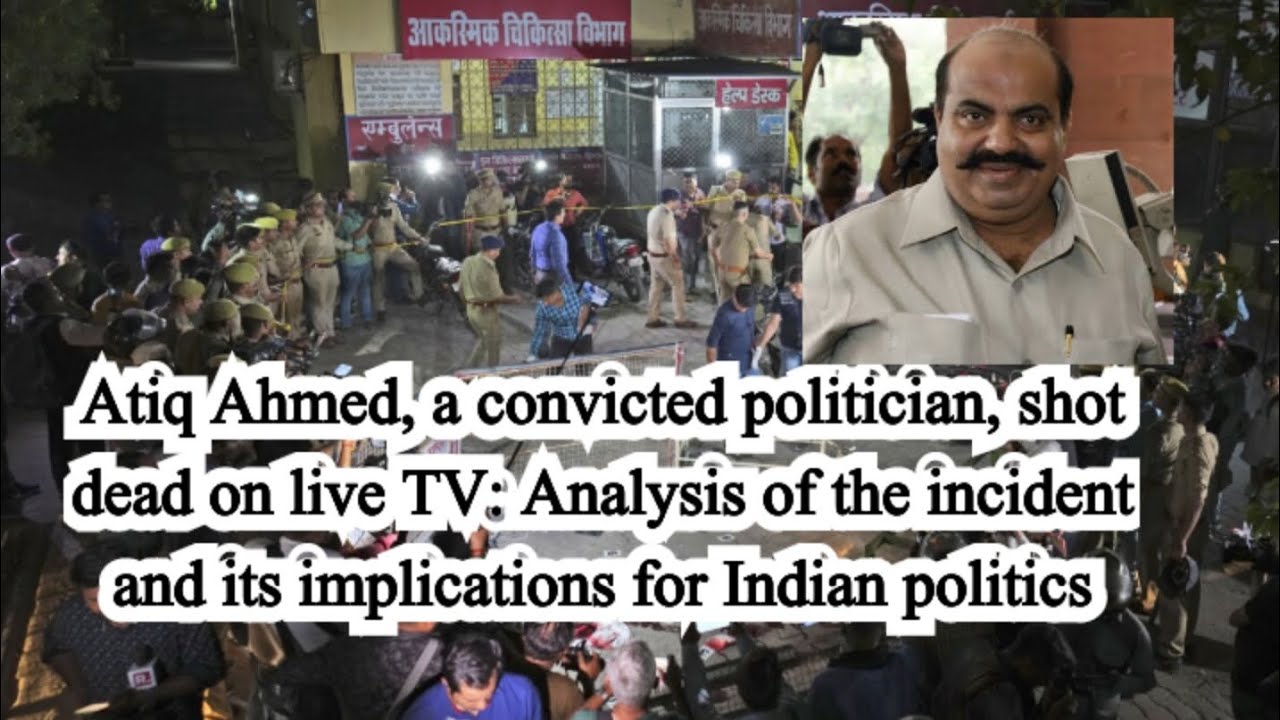 Atiq Ahmed, a convicted politician, shot dead on live TV: Analysis of ...