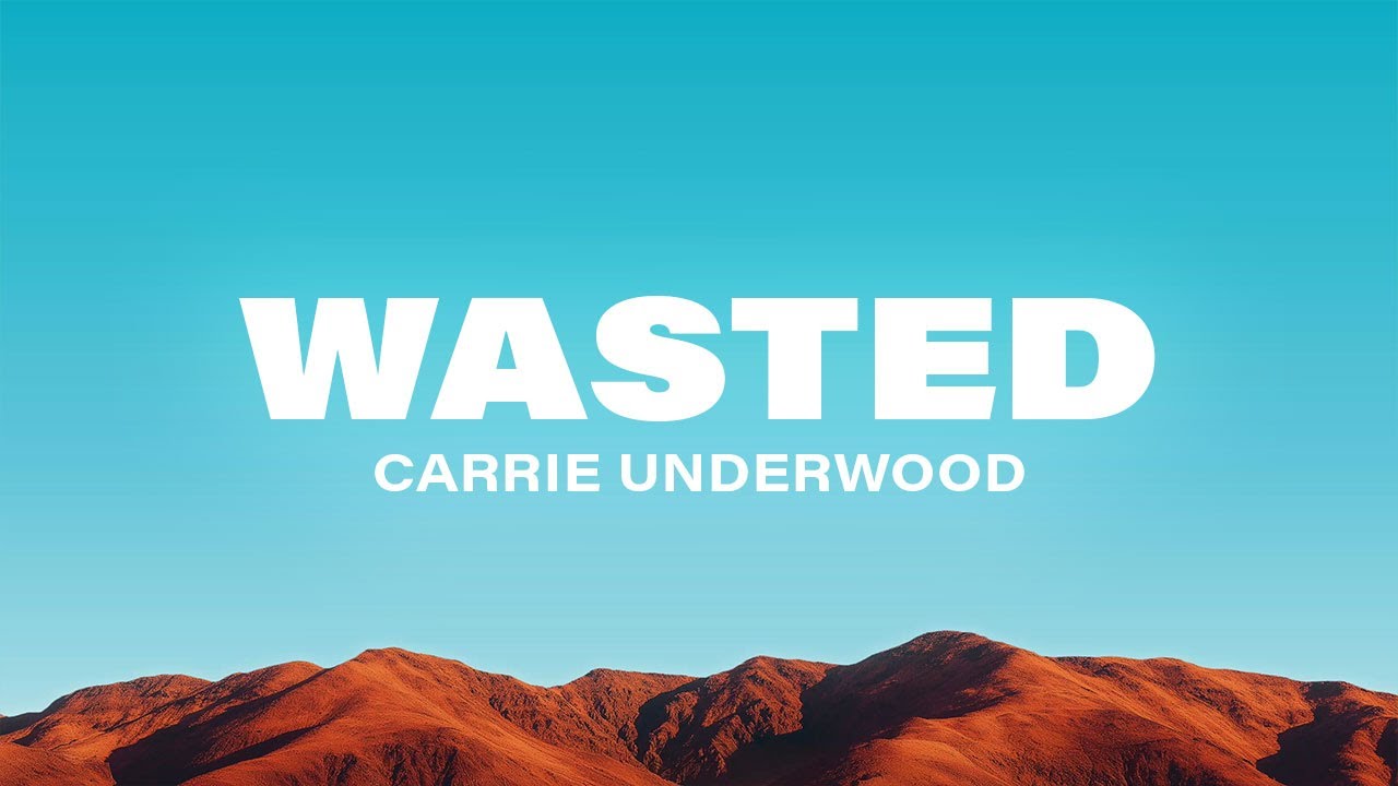 Carrie Underwood - Wasted (Lyrics) - YouTube