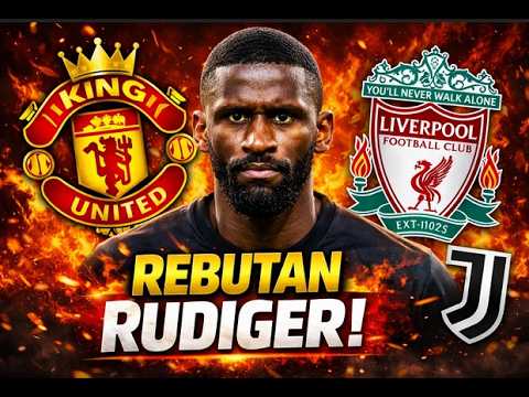 🔥 GILA! King MU & Liverpool Rebutan RUDIGER – Juventus Ikut Nyelonong?!