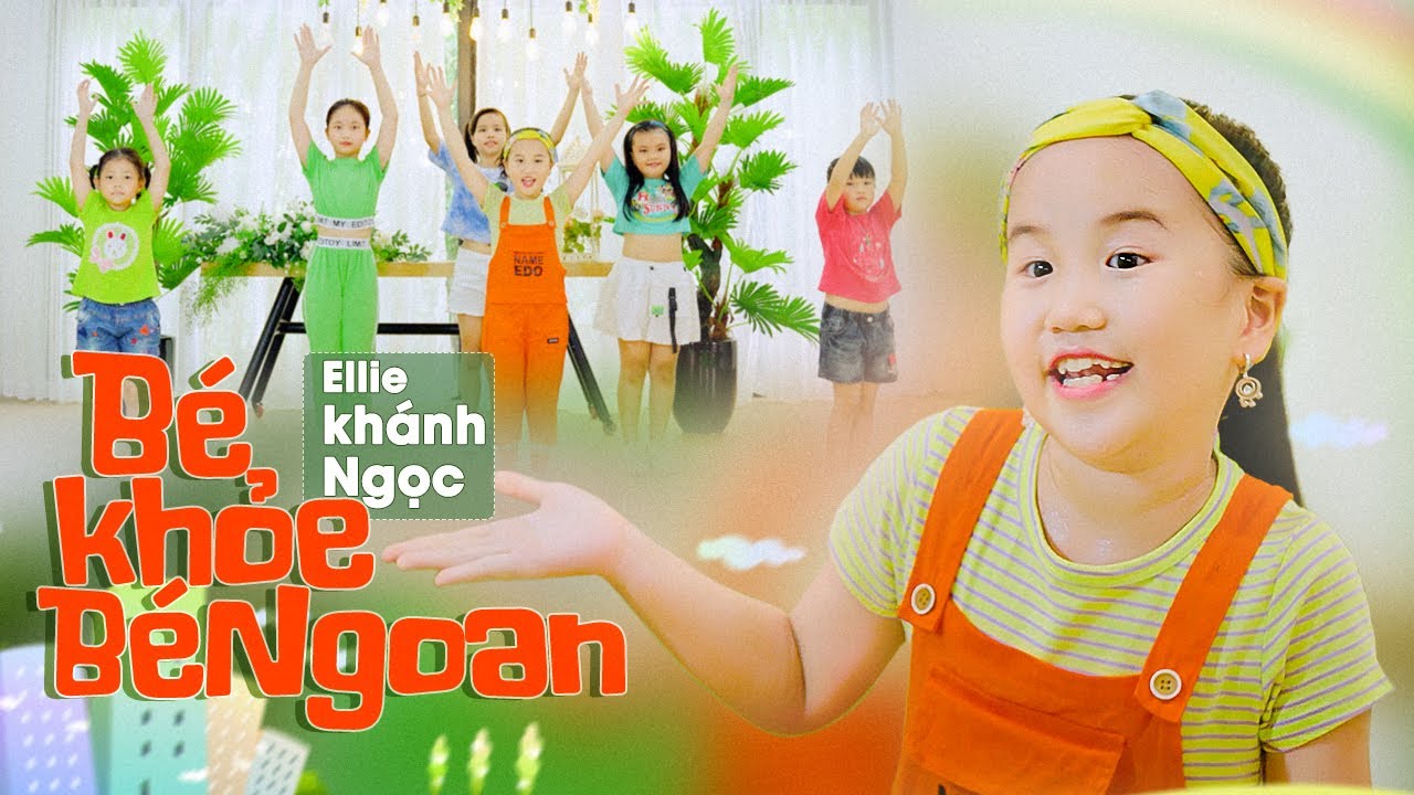 BÉ KHỎE BÉ NGOAN ♪ Bé ELLIE KHÁNH NGỌC [MV 4K] ☀ Nhạc Thiếu Nhi Cho Bé ...