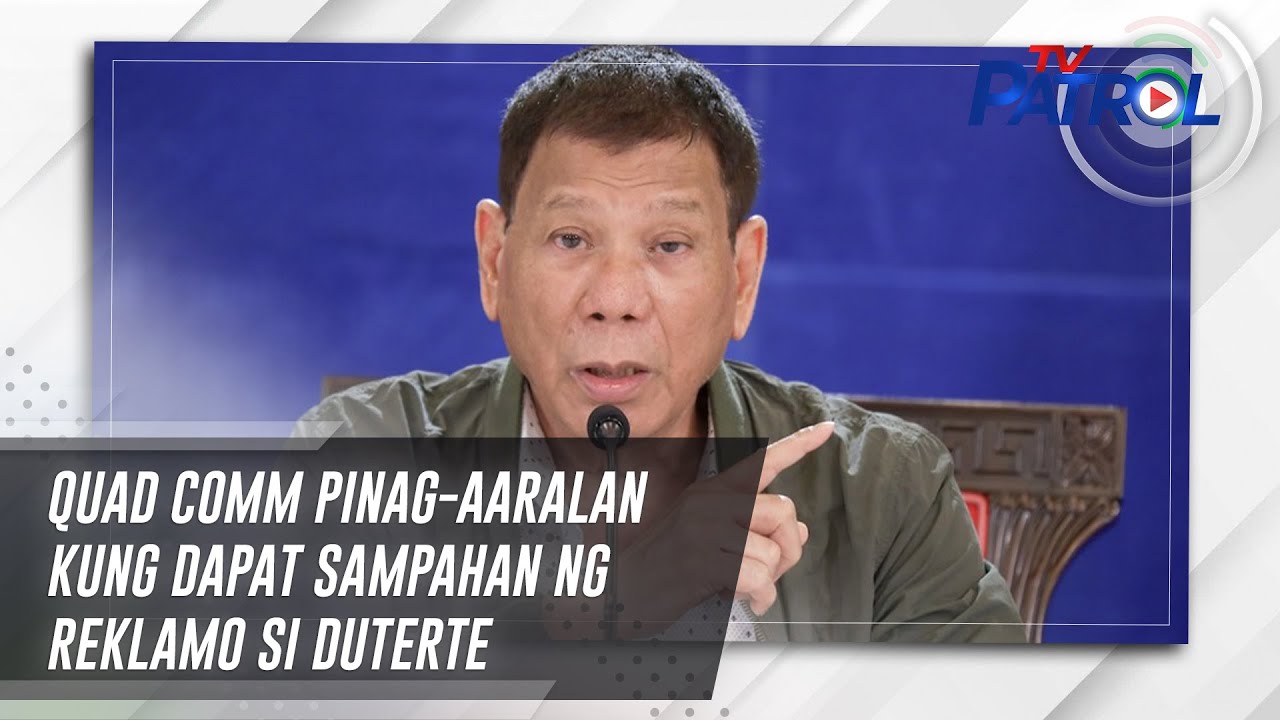 Quad comm pinag-aaralan kung dapat sampahan ng reklamo si Duterte | TV ...