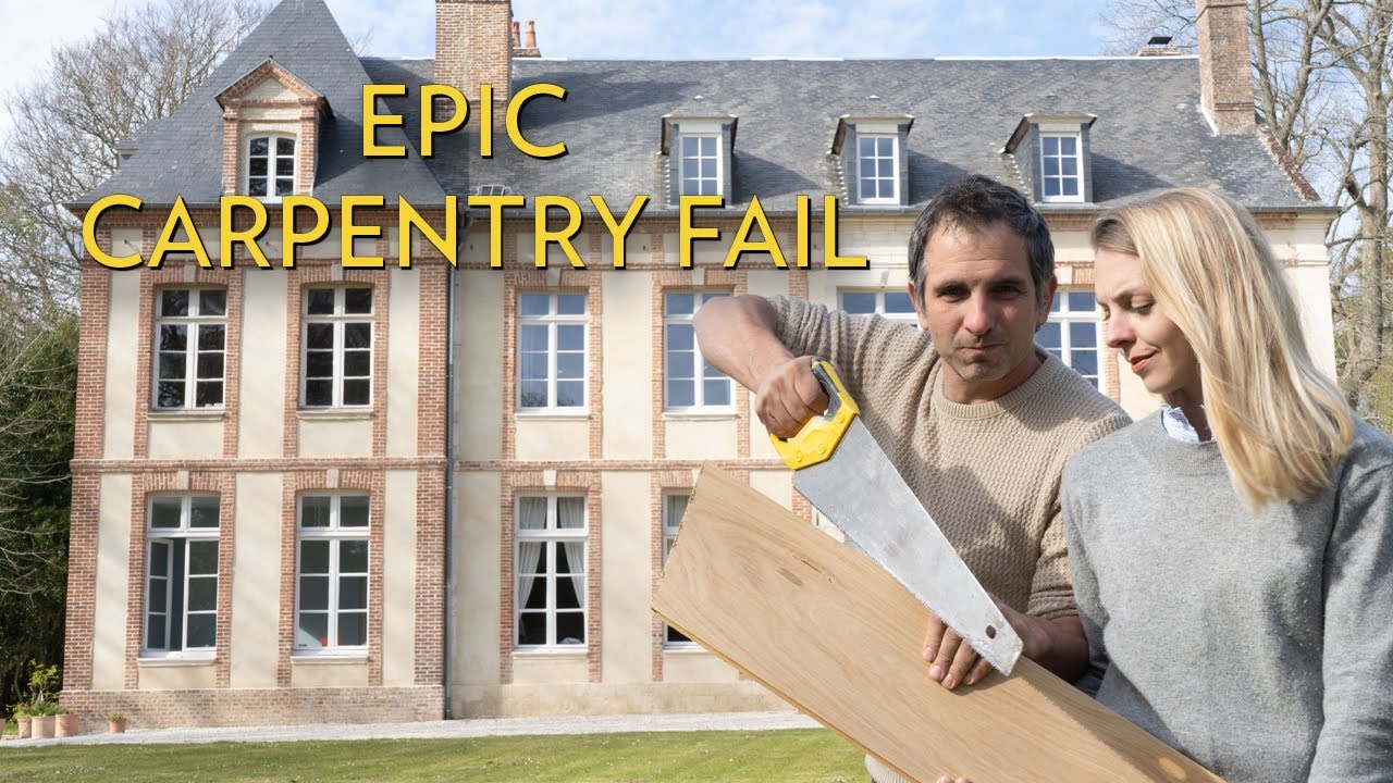 EPIC carpentry FAIL - How To Renovate A Chateau (without killing your ...