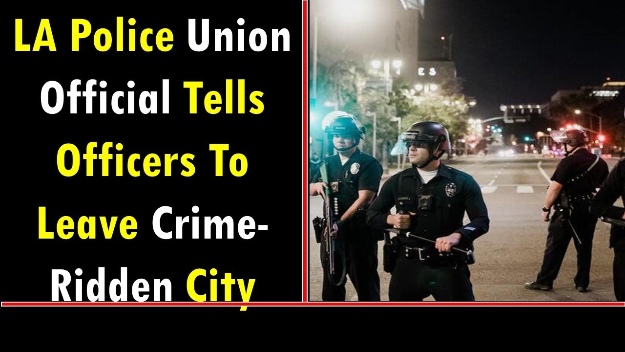 LA Police Union Official Tells Officers To Leave Crime-Ridden City: 'Go ...